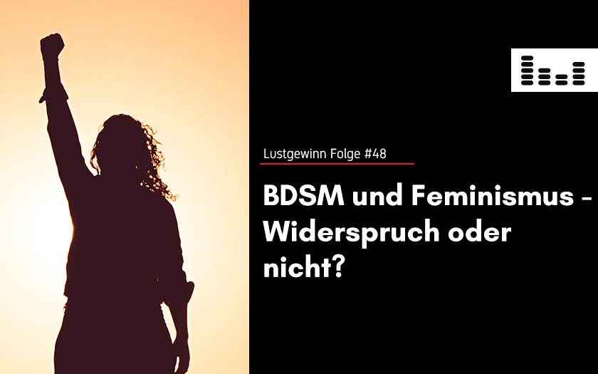 BDSM und Feminismus - Widerspruch oder nicht? • Lustgewinn - BDSM, Kink und Sex